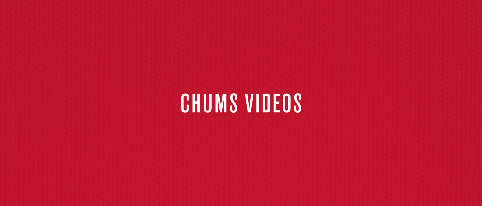 Videos – Chums